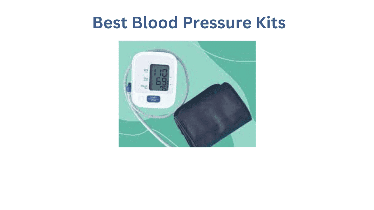 The Best Blood Pressure Kits: Essential for Health and Wellness
